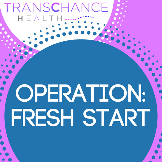 Operation: Fresh Start | TransChance Health (Powered by Donorbox)